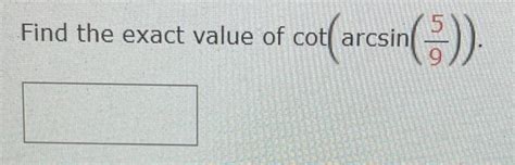 Solved Find The Exact Value Of Cot Arcsin 95