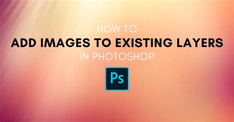 How To Add An Image To An Existing Layer In Photoshop