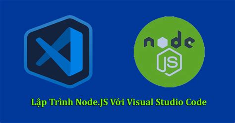 Chia Sẻ Khóa Học Lập Trình Node JS Với Visual Studio Code Khóa A Nhà Sách Tin Học