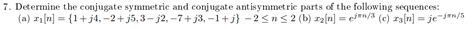 Solved 7 Determine The Conjugate Symmetric And Conjugate