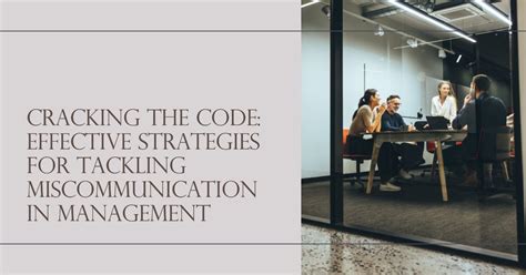 Cracking The Code Tackling Miscommunication In Management With Effective Strategies Nailed It