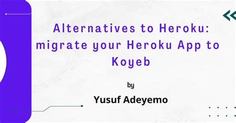 Alternatives To Heroku Migrate Your Heroku Apps To Koyeb Rkoyeb