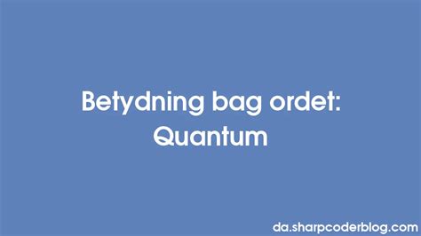 Betydning Bag Ordet Quantum Sharp Coder Blog