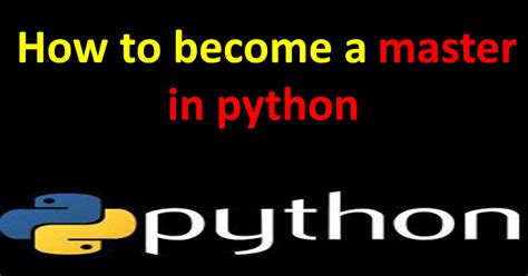 How To Become A Master In Python How To Start Python Programming To