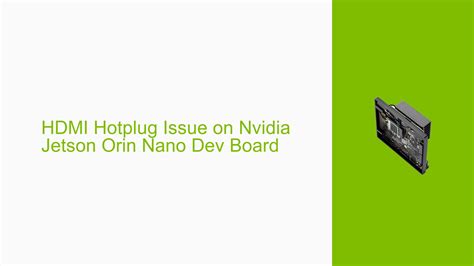 HDMI Hotplug Issue On Nvidia Jetson Orin Nano Dev Board Help Docs For Errors Issues On Nvidia