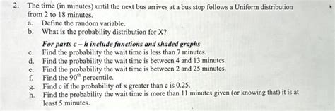 Solved 2 The Time In Minutes Until The Next Bus Arrives Chegg Com