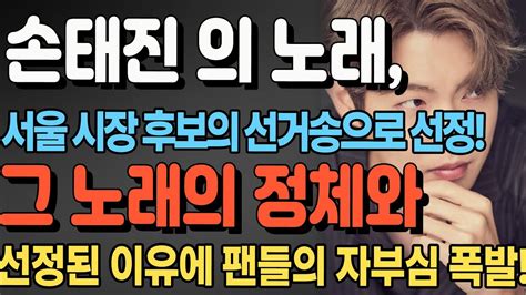 손태진 의 노래 서울 시장 후보의 선거송으로 선정 그 노래의 정체와 선정된 이유에 팬들의 자부심 폭발 Youtube