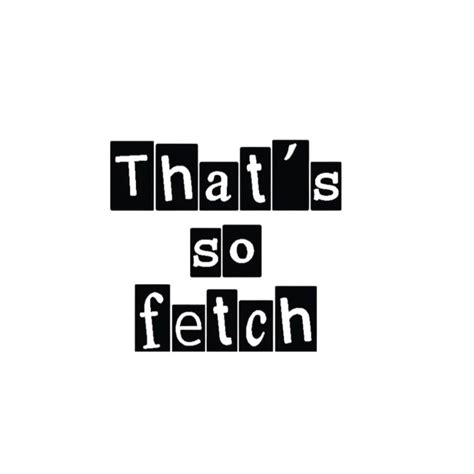 Mean Girls Thats So Fetch Svg  Pngthats So Fetch Svg Mean Girls Funny Shirtfunny Svg