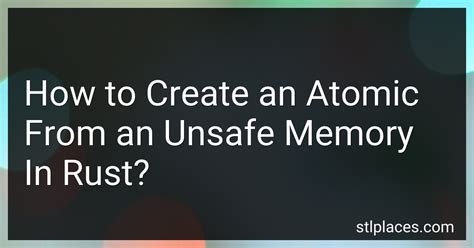 How To Create An Atomic From An Unsafe Memory In Rust In 2025