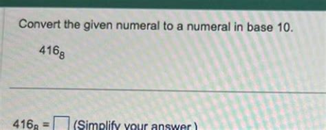 [answered] convert the given numeral to a numeral in base 10 4168 4168