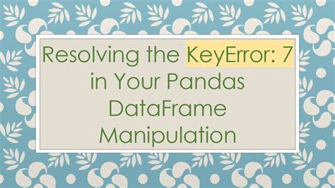 Resolving The Keyerror 7 In Your Pandas Dataframe Manipulation Youtube