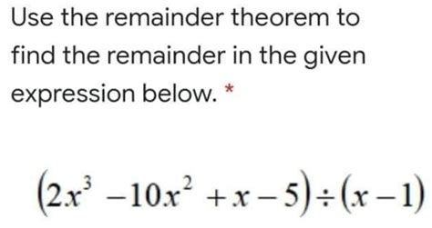 solved use the remainder theorem to find the remainder in the given