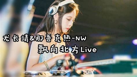 尤长靖and那吾克热 Nw 飘向北方live【2020 中文 Dj Remix】 Youtube