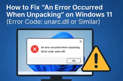 how to fix “an error occurred when unpacking” on windows 11 error code unarc dll or similar