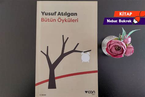 Bir Kitap Yusuf Atılgan Bütün Öyküleri Ekmek ve Gül