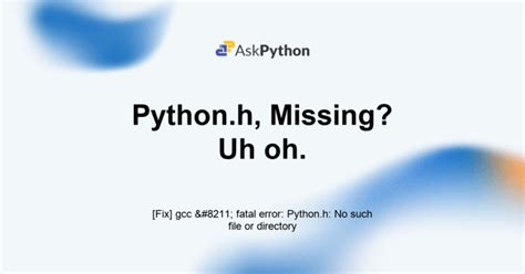 [fix] Gcc Fatal Error Python H No Such File Or Directory Askpython