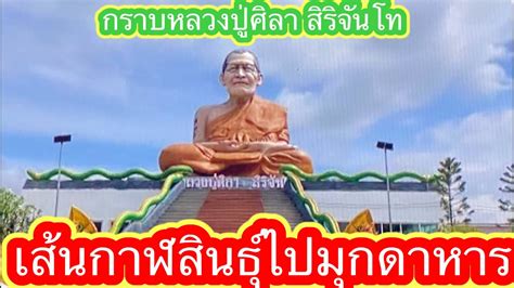 กราบหลวงปู่ศิลา สิริจันโท อ เมือง จ กาฬสินธุ์เส้นทางไปมุกดาหาร Youtube