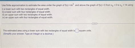 Solved Use Finite Approximation To Estimate The Area Und