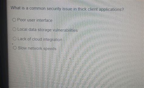 What Is A Common Security Issue In Thick Client Applications Poor User Interface Local Data