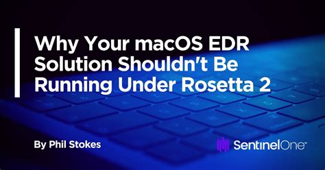 Why Your Macos Edr Solution Shouldnt Be Running Under Rosetta 2 Phoenix Technology Solutions