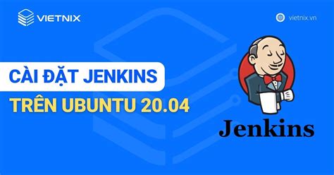 Hướng Dẫn Cài đặt Jenkins Trên Ubuntu 2004 Nhanh Chóng