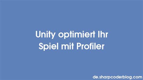 Unity Optimiert Ihr Spiel Mit Profiler Sharp Coder Blog
