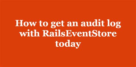 How To Get An Audit Log With Railseventstore Today Arkency Blog