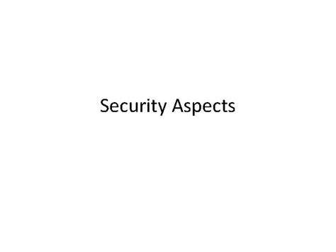 Security Aspects SECURITY ASPECTS Three Security Aspects Encryption
