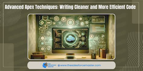 Advanced Apex Techniques Writing Cleaner And More Efficient Code
