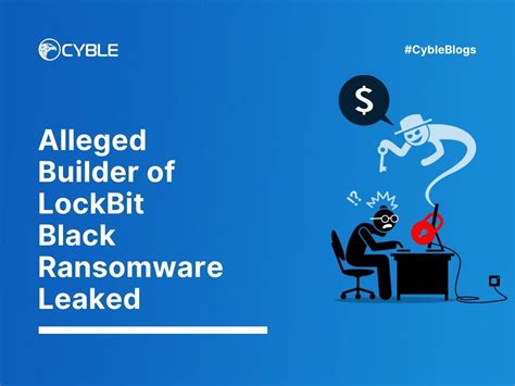 Alleged Builder Of LockBit Black Ransomware Leaked Cyble