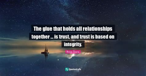 The Glue That Holds All Relationships Together Is Trust And Trust Quote By Brian Tracy
