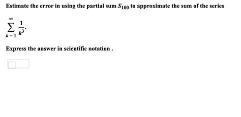 Solved Estimate The Error In Using The Partial Sum S100 To