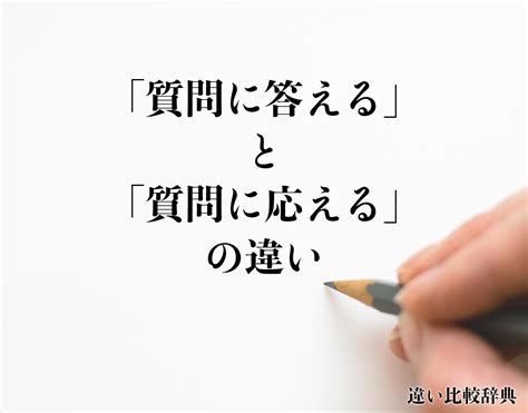 「質問に答える」と「質問に応える」の違いとは？分かりやすく解釈 違い比較辞典