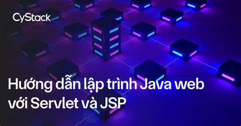 Hướng Dẫn Lập Trình Java Web Với Servlet Và Jsp Cystack Tutorial