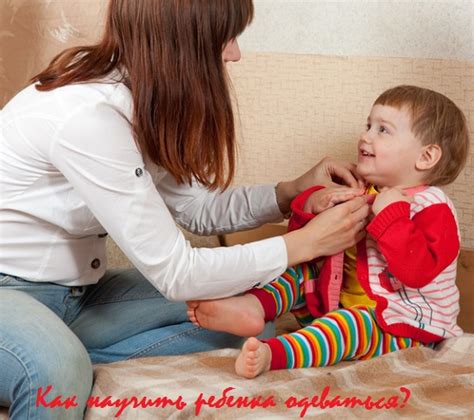 Как научить ребенка одеваться самостоятельно Все про дітей все для батьків