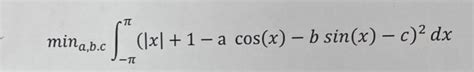 Solved Minabc∫−ππ∣x∣1−acosx−bsinx−c2dx