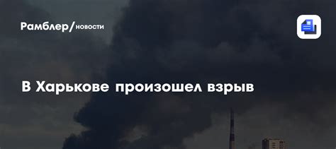 В Харькове произошел взрыв Рамблер новости