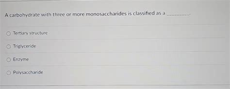 Solved A Carbohydrate With Three Or More Monosaccharides Is