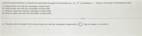 Solved Use Finite Approximations To Estimate The Area Under