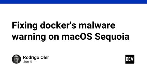 Fixing Dockers Malware Warning On Macos Sequoia Dev Community