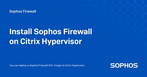 Install Sophos Firewall On Citrix Hypervisor Sophos Firewall Install Sophos Firewall On Citrix Hypervisor Sophos Firewall