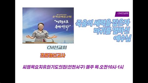 씨엠목요치유기도회 23회 히브리서2장14 15 아브라함의 자손이 되다 하나님이 보증이 되시다 죽음의 세력을 잡은자 마귀를 멸하심 순복음이음교회 조은경목사 인천서구