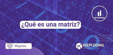 ¿qué Es Una Matriz Keepcoding Bootcamps