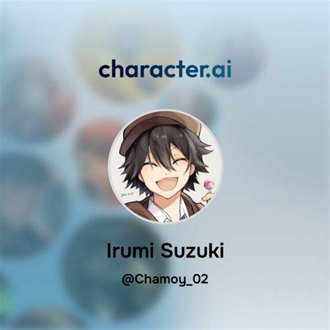 Irumi Suzuki Chamoy 02 Character Ai Ai Chat Reimagined Your Words Your World