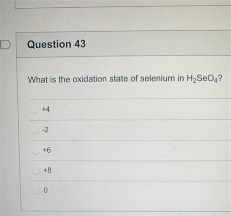 Solved Question 43 What Is The Oxidation State Of Selenium