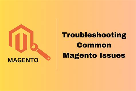 troubleshooting common magento issues a comprehensive guide