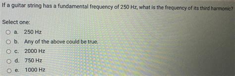 Answered If A Guitar String Has A Fundamental Frequency Of 250 Hz