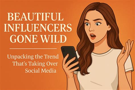 Beautiful Influencers Gone Wild How Picture Perfect Personas