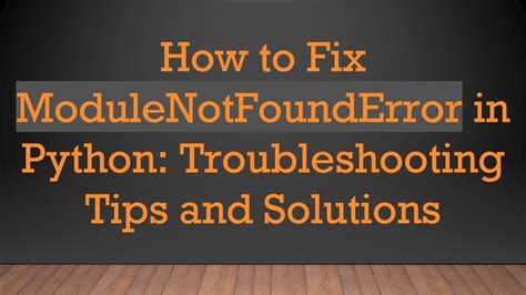 How To Fix Modulenotfounderror In Python Troubleshooting Tips And Solutions Youtube