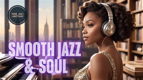 Smooth Jazz And Soul Mix Perfect Jazz Music For Relaxation Pure Jazz